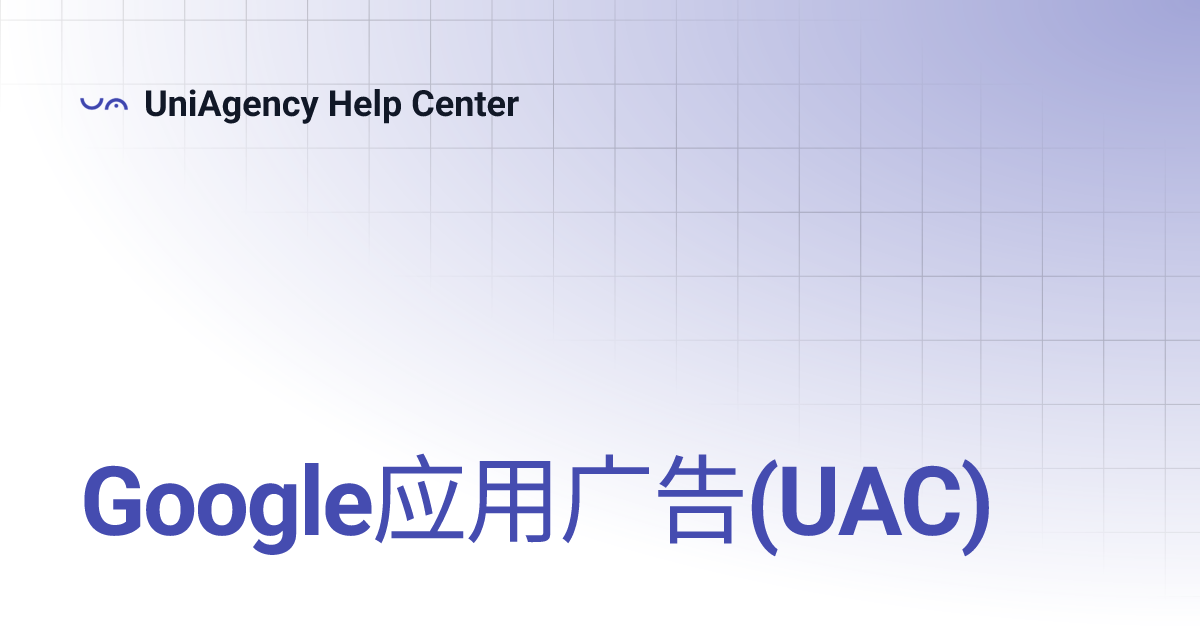 Google应用广告(UAC) | UniAgency Help Center