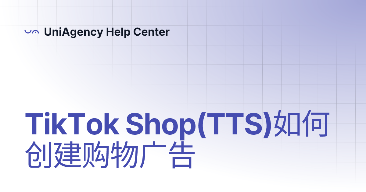 TikTok Shop(TTS)如何创建购物广告 | UniAgency Help Center
